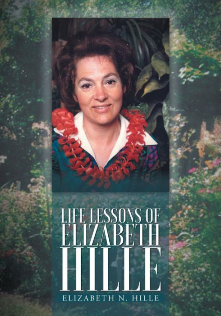 Life Lessons of Elizabeth Hille by Elizabeth N. Hille, Yvonne Olson ...