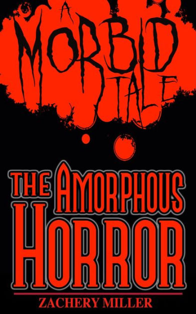 The Amorphous Horror : A Morbid Tale #2 by Zachery Miller | eBook ...