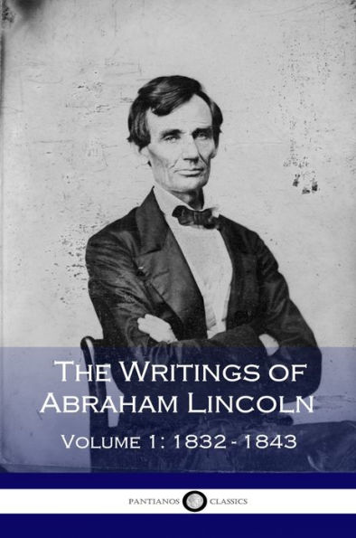 The Writings of Abraham Lincoln - Volume 1 - 1832-1843 by Abraham Lincoln | eBook | Barnes & Noble®