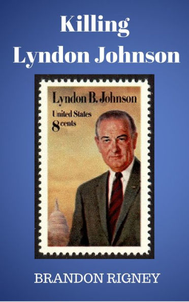 Killing Lyndon Johnson by Brandon Rigney | eBook | Barnes & Noble®
