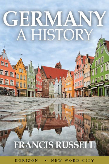 Germany: A History by Francis Russell | NOOK Book (eBook) | Barnes & Noble®