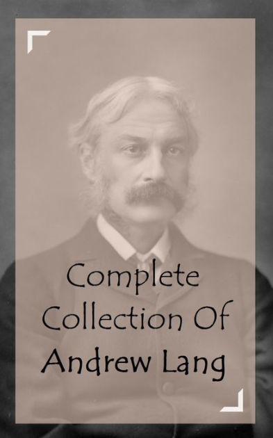 Complete Collection Of Andrew Lang (Huge Collection of Works of Andrew ...
