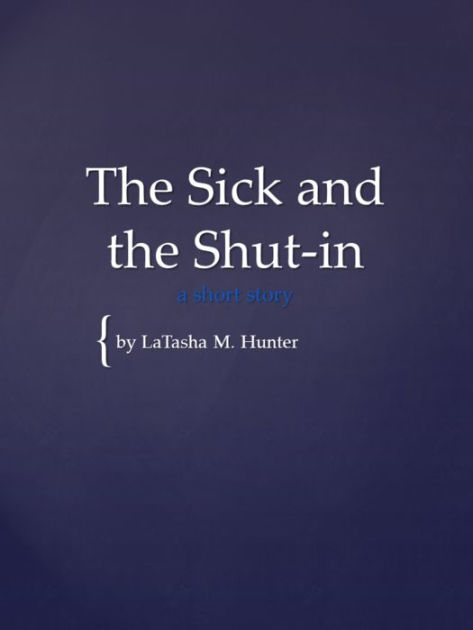 The Sick and the Shut-in: a short story by LATASHA HUNTER | eBook ...