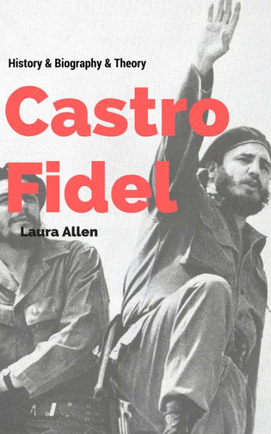 Fidel Castro History & Biography & Theory by Laura Allen | eBook ...