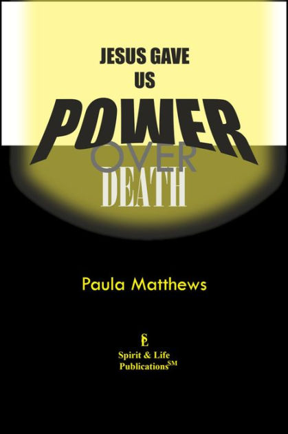 Jesus Gave Us Power Over Death by Paula Matthews, Paperback | Barnes ...