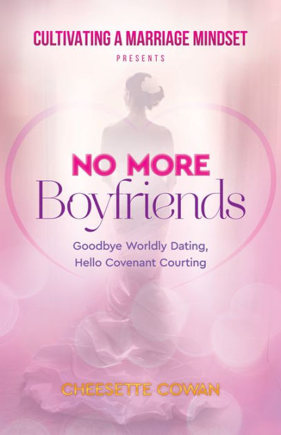 No More Boyfriends : Goodbye Worldly Dating, Hello Covenant Courting by ...