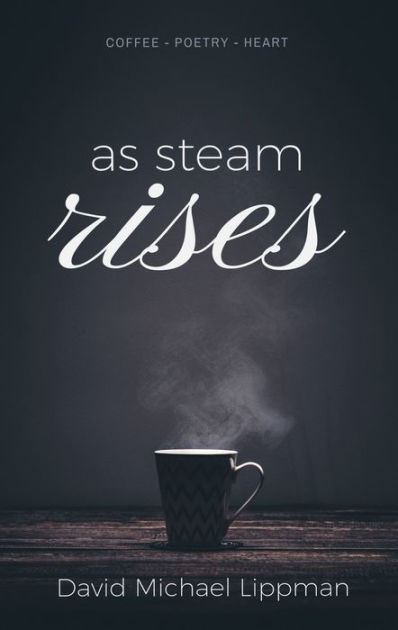 As Steam Rises: Poetry Penned over an Ordinary Morning Cup of Coffee ...