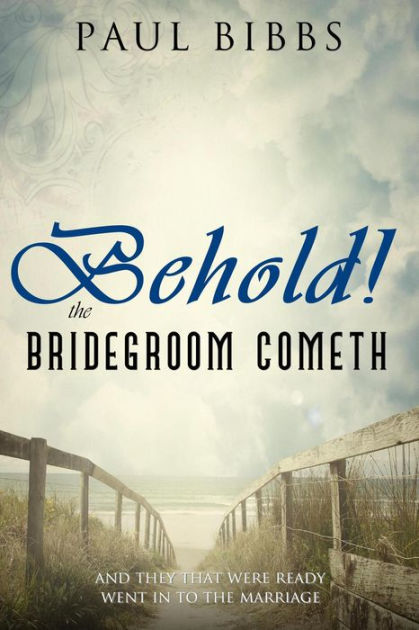 Behold The Bridegroom Cometh! by Paul Bibbs | eBook | Barnes & Noble®