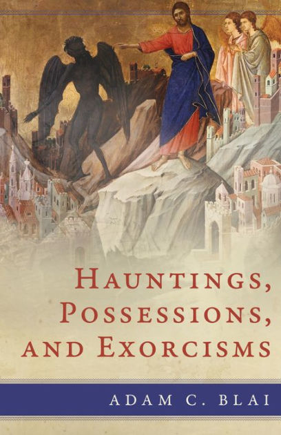 Hauntings, Possessions, and Exorcisms by Adam C. Blai | eBook | Barnes ...