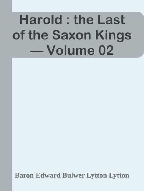 Harold : the Last of the Saxon Kings Volume 02 by Baron Edward Bulwer ...