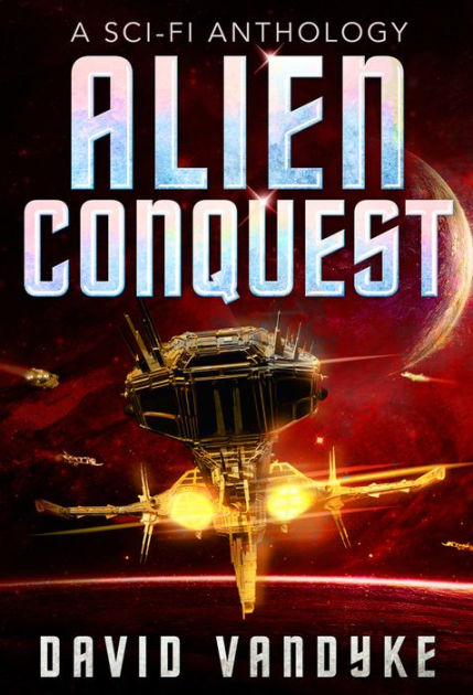 Alien Conquest: Five Stories of Alien Conflict by David VanDyke | eBook ...
