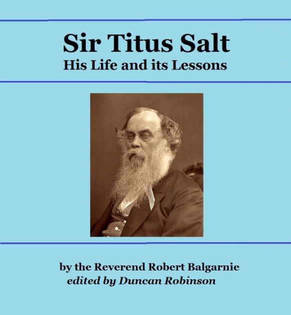Sir Titus Salt: His Life and its lessons by Robert Balgarnie | eBook ...