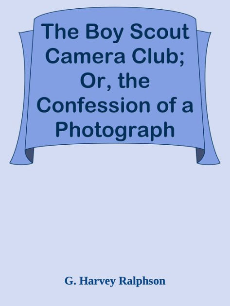 The Boy Scout Camera Club; Or, the Confession of a Photograph by G ...