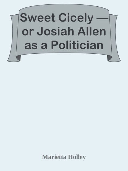 Sweet Cicely or Josiah Allen as a Politician by Marietta Holley | eBook ...