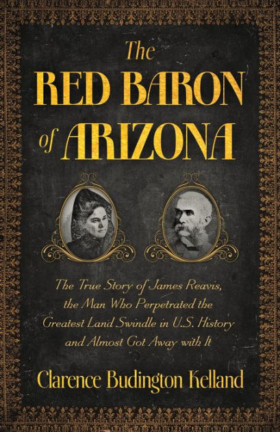 The Red Baron of Arizona: The Amazing True Story of James Reavis, Who ...
