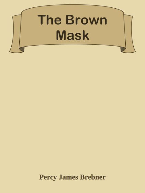 The Brown Mask by Percy James Brebner | eBook | Barnes & Noble®