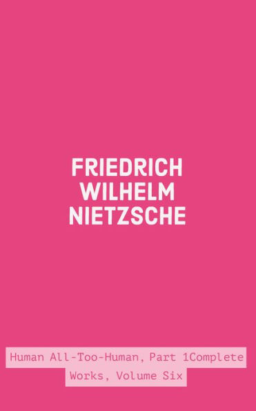 Human All-Too-Human, Part 1Complete Works, Volume Six by Friedrich ...