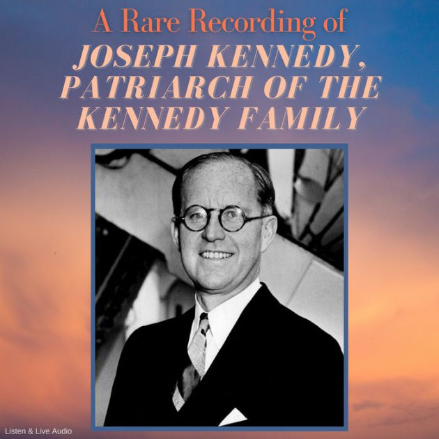 A Rare Recording of Joseph Kennedy, Patriarch of the Kennedy Family by ...