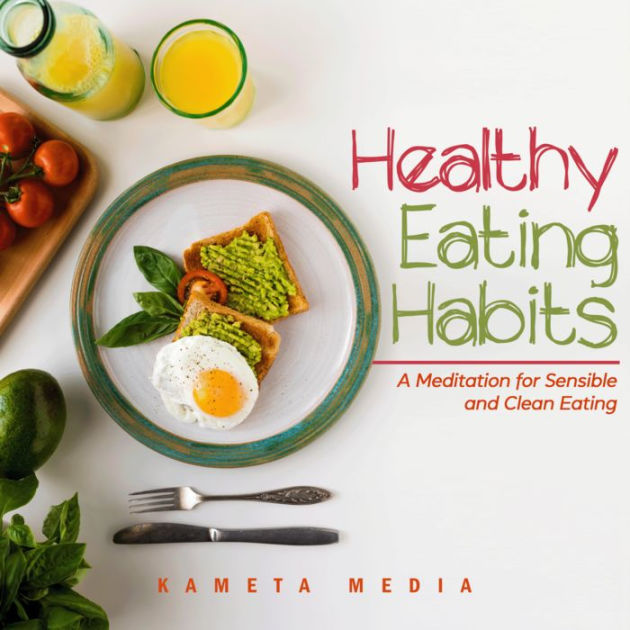 Healthy Eating Habits: A Meditation for Sensible and Clean Eating by ...