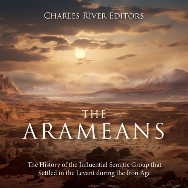 The Arameans: The History of the Influential Semitic Group that Settled ...