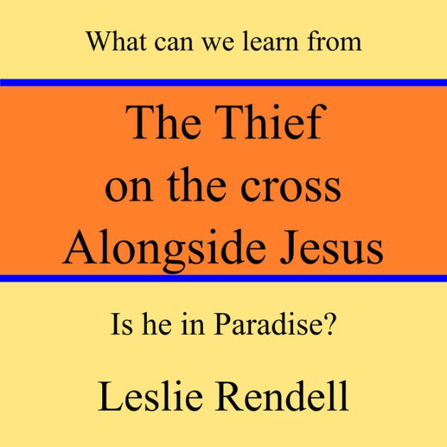 The Thief on the Cross Alongside Jesus: What can we learn from him? by ...