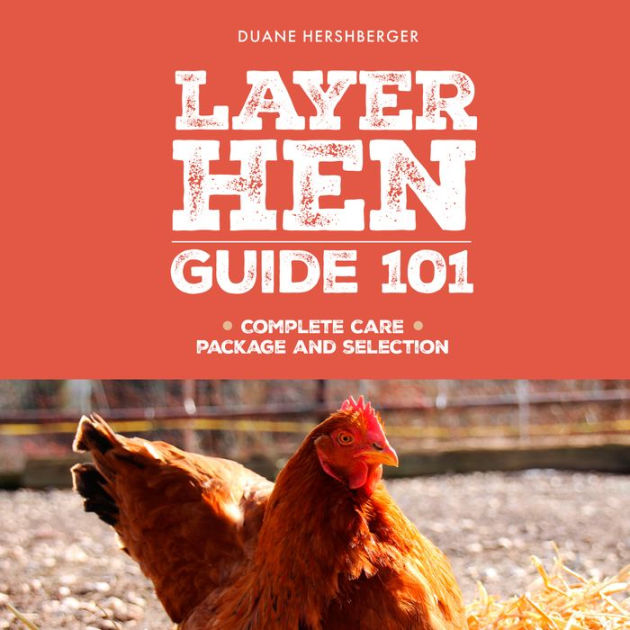 Layer Hen Guide 101: For all your laying hen needs by Duane Hershberger ...