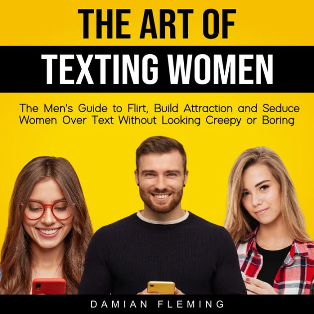 The Art of Texting Women: The Men's Guide to Flirt, Build Attraction ...