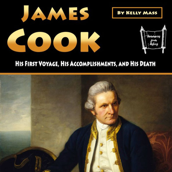 James Cook: His First Voyage, His Accomplishments, and His Death by ...
