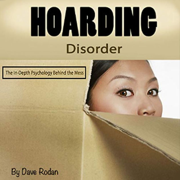 Hoarding Disorder: The In-Depth Psychology Behind the Mess by Dave ...