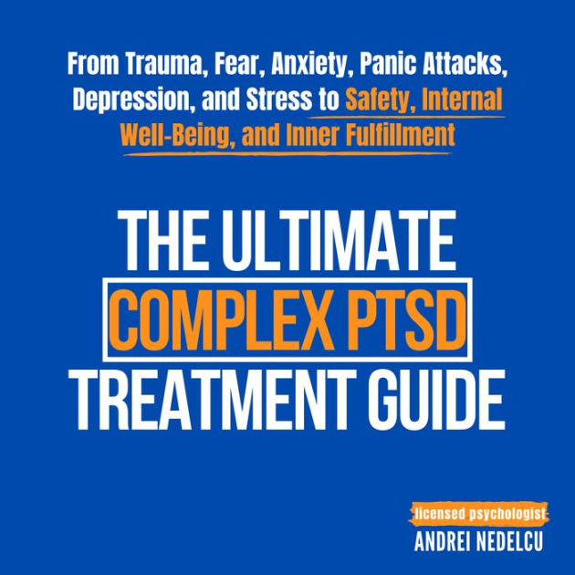 The Ultimate Complex PTSD Treatment Guide: From Trauma, Fear, Anxiety ...