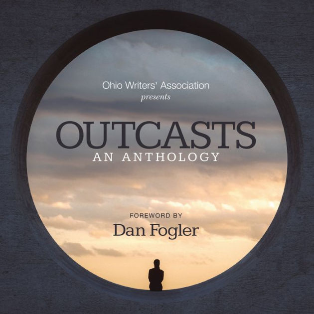 Outcasts: An Anthology by Members Of The Ohio Writers Association ...
