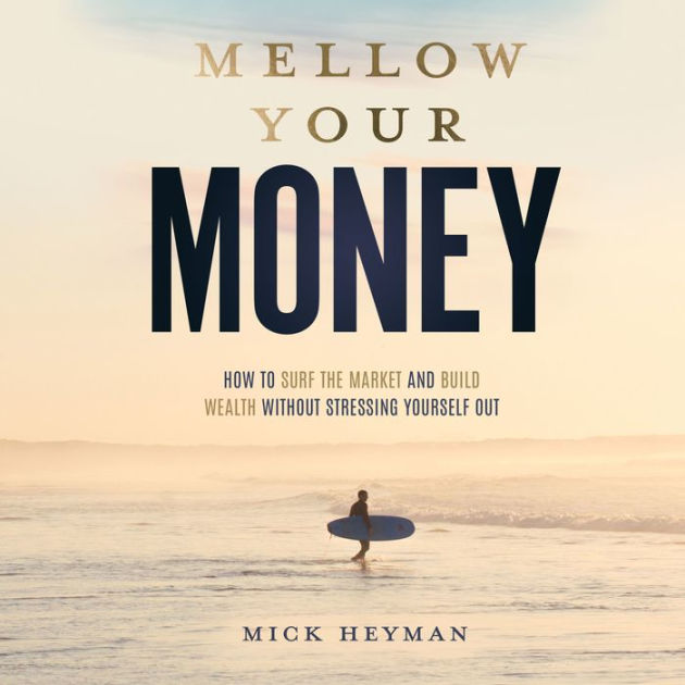 Mellow Your Money: How to Surf the Market and Build Wealth Without ...