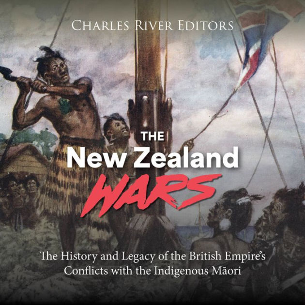 The New Zealand Wars: The History and Legacy of the British Empire's ...