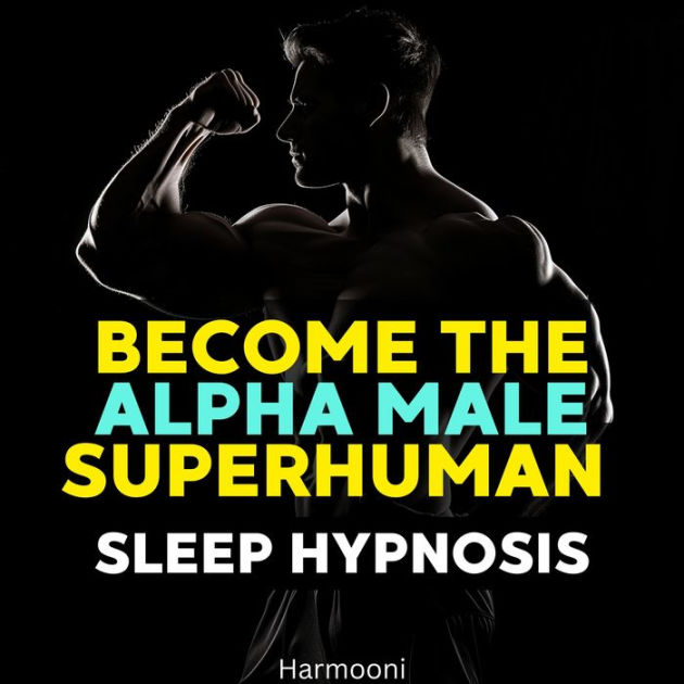 Become The Alpha Male Superhuman Sleep Hypnosis by Harmooni, Don ...