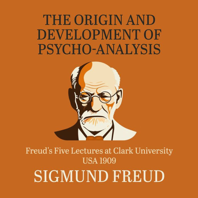 The Origin and Development of Psychoanalysis: Freud's Five Lectures at ...
