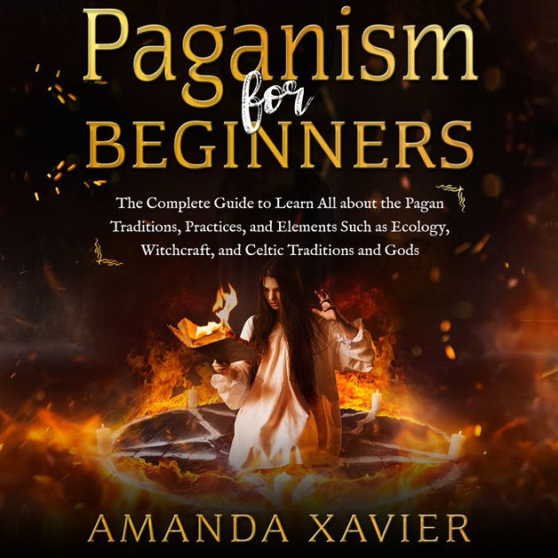 PAGANISM FOR BEGINNERS: The Complete Guide to Learn All about the Pagan ...