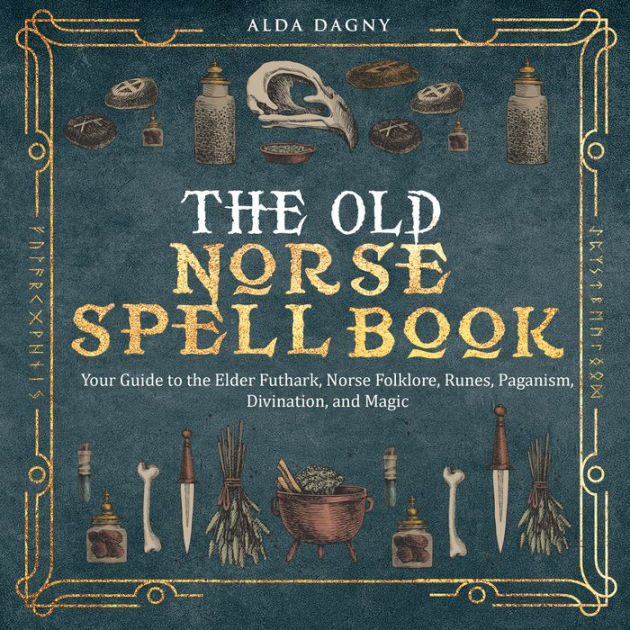 The Old Norse Spell Book: Your Guide to the Elder Futhark, Norse ...