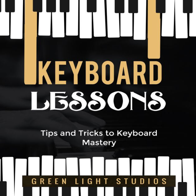 KEYBOARD LESSONS: Tips and Tricks to Keyboard Mastery by Green Light ...