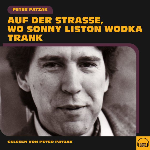 Auf der Straße, wo Sonny Liston Wodka trank by Peter Patzak ...