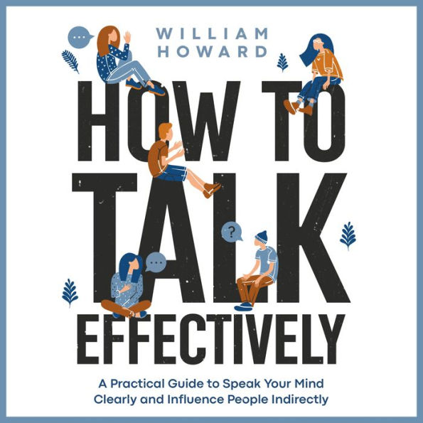 How to Talk Effectively: A Practical Guide to Speak Your Mind Clearly ...