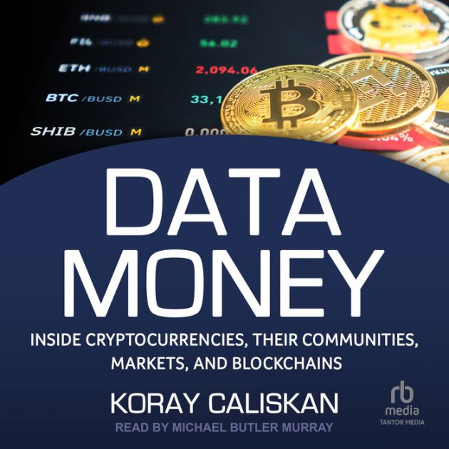 Data Money: Inside Cryptocurrencies, Their Communities, Markets, and ...