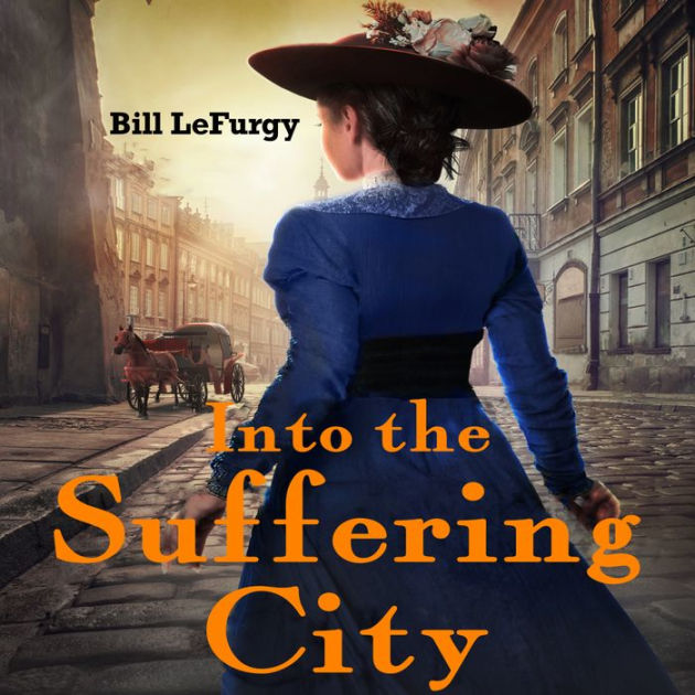 Into the Suffering City: A Novel of Baltimore by Bill LeFurgy, Caroline ...