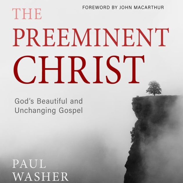 The Preeminent Christ by Paul Washer, Josh Childs | 2940160069234 ...