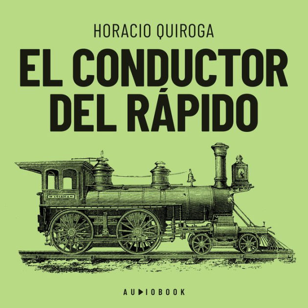 El conductor del rápido (Completo) by Horacio Quiroga, Estela Frank ...