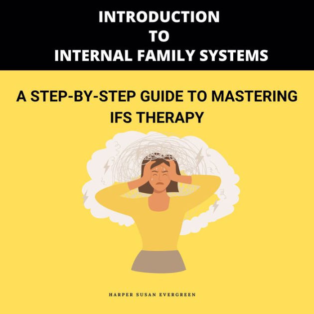 Introduction to Internal Family Systems: A Step-by-Step Guide to ...