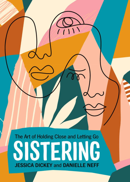 Sistering: The Art of Holding Close and Letting Go by Danielle Neff ...