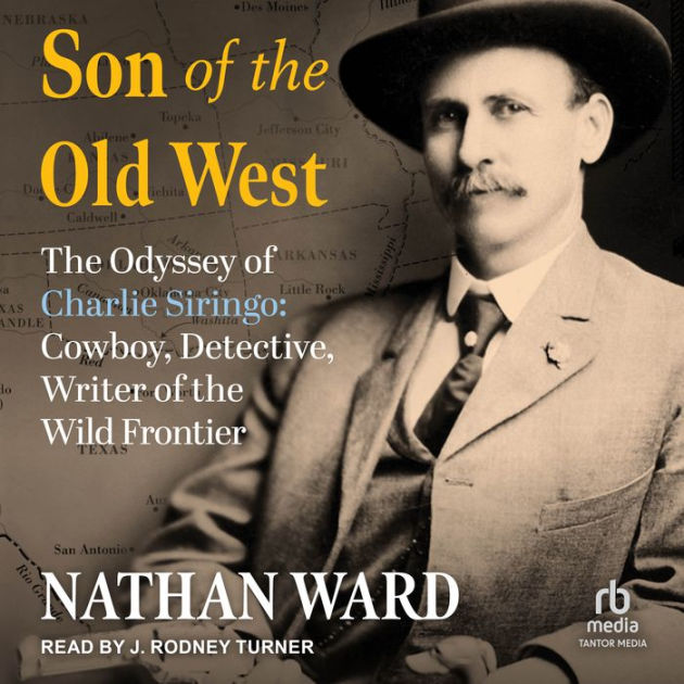 Son of the Old West: The Odyssey of Charlie Siringo: Cowboy, Detective ...