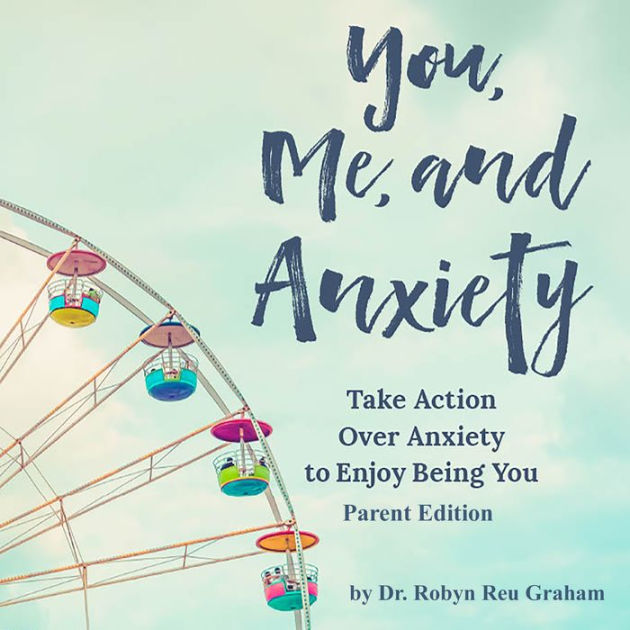 You, Me, and Anxiety: Take Action Over Anxiety To Enjoy Being You ...