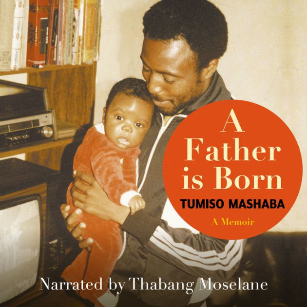 A Father is Born: A Memoir by Tumiso Mashaba, Thabang Moselane ...