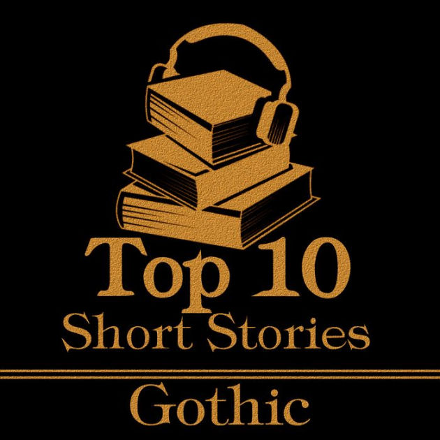 Top 10 Short Stories, The - Gothic: The top ten short gothic stories of ...